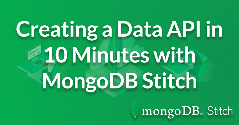 Creating A Data Enabled Api In 10 Minutes With Mongodb Stitch Mongodb