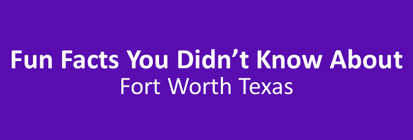Fun Facts About Fort Worth Texas