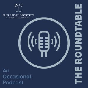 Podcast | Blue Ridge Institute for Theological Education