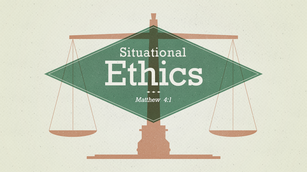 Situational Ethics – 70 West Church of Christ