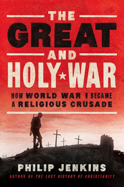 The Great and Holy War: How World War I Became a Religious Crusade ...