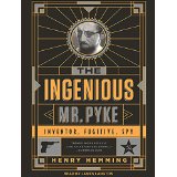 The Ingenious Mr. Pyke: Inventor, Fugitive, Spy | Library Journal