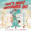 That's What Dinosaurs Do | School Library Journal