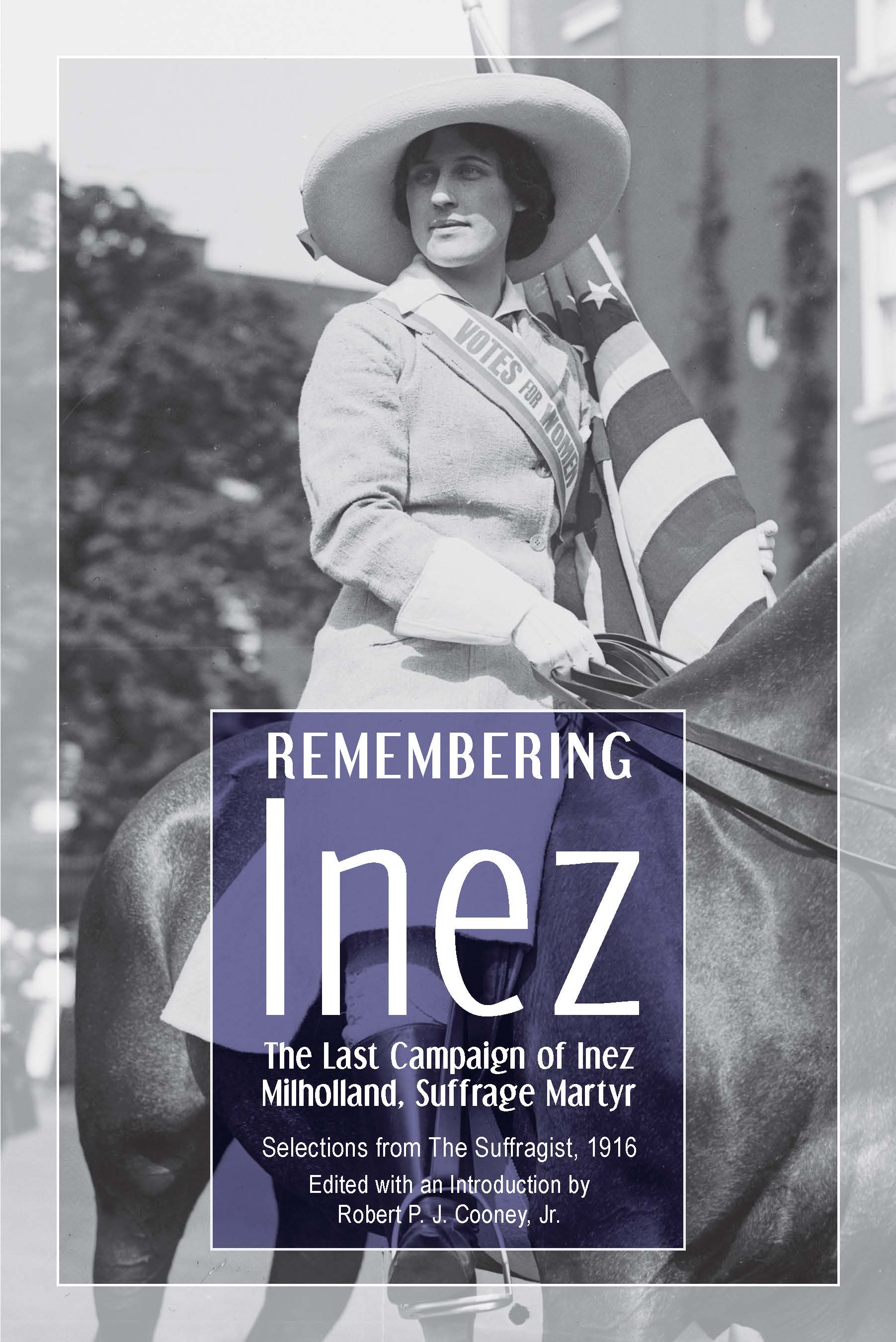 Remembering Inez: The Last Campaign of Inez Milholland, Suffrage Martyr ...