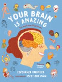 Your Brain Is Amazing: How the Human Mind Works | School Library Journal