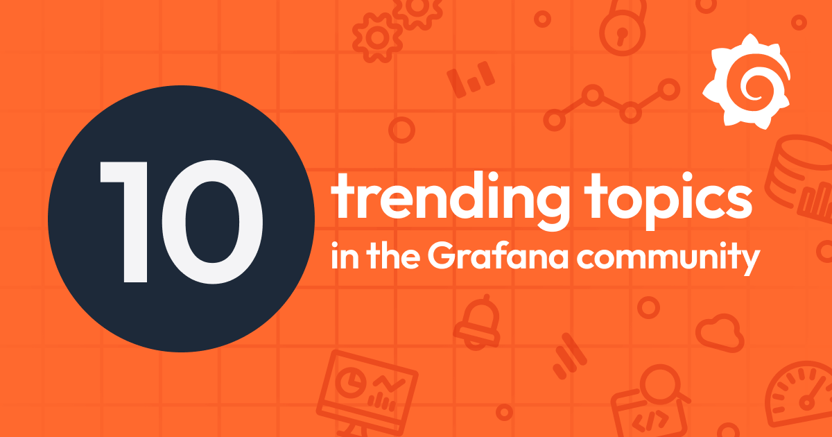 10 trending topics in the Grafana community | Grafana Labs