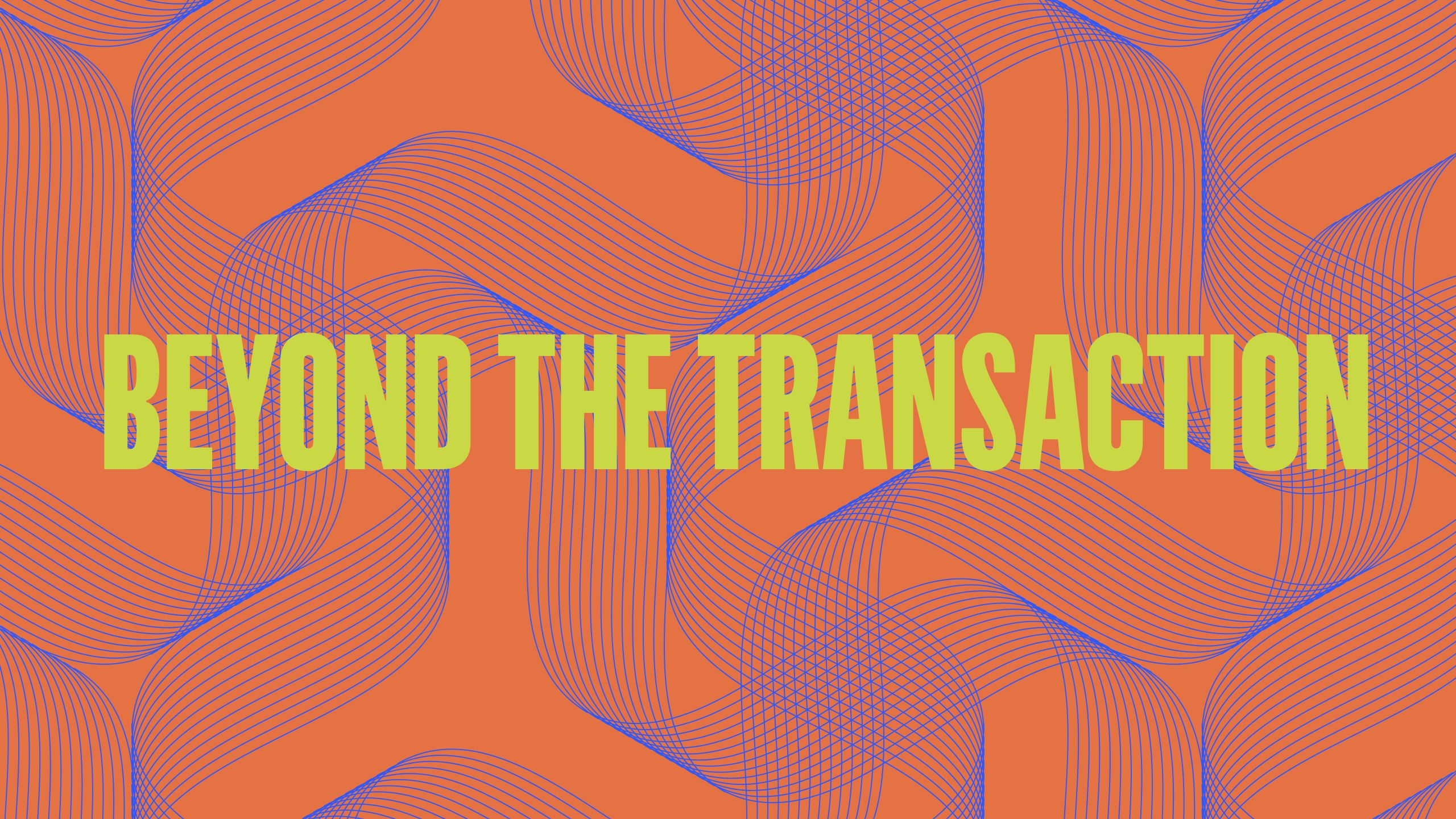 Beyond The Transaction