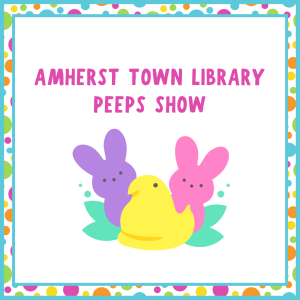 03/25/2024 | Peeps Show 2024 - Accepting Dioramas | Amherst Town Library