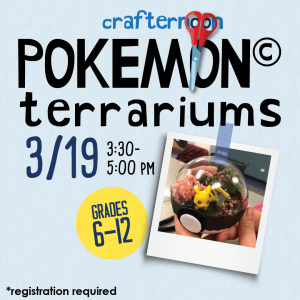 03/19/2024 | Teen Crafternoon - Pokémon © Terrariums (gr 6-12) | Cary ...