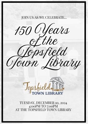 12/10/2024 | Celebrating 150 Years of the Topsfield Town Library ...