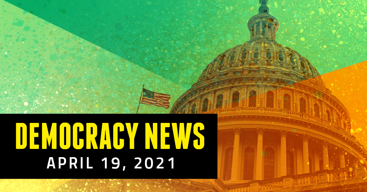 Democracy News: April 19, 2021 | RepresentUs