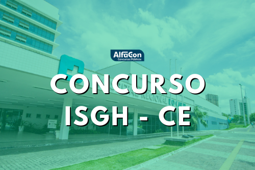 Concurso ISGH CE: prorrogadas inscrições para 741 vagas; veja cargos