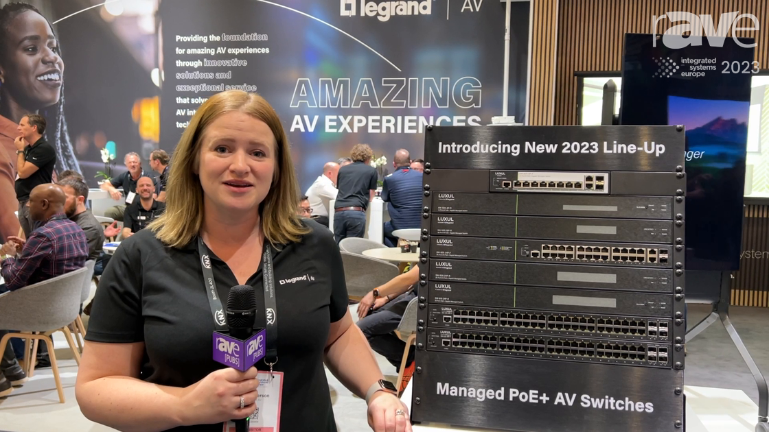 ISE 2023: Luxul Shows Off Managed PoE+ AV Switches on Legrand AV Stand ...