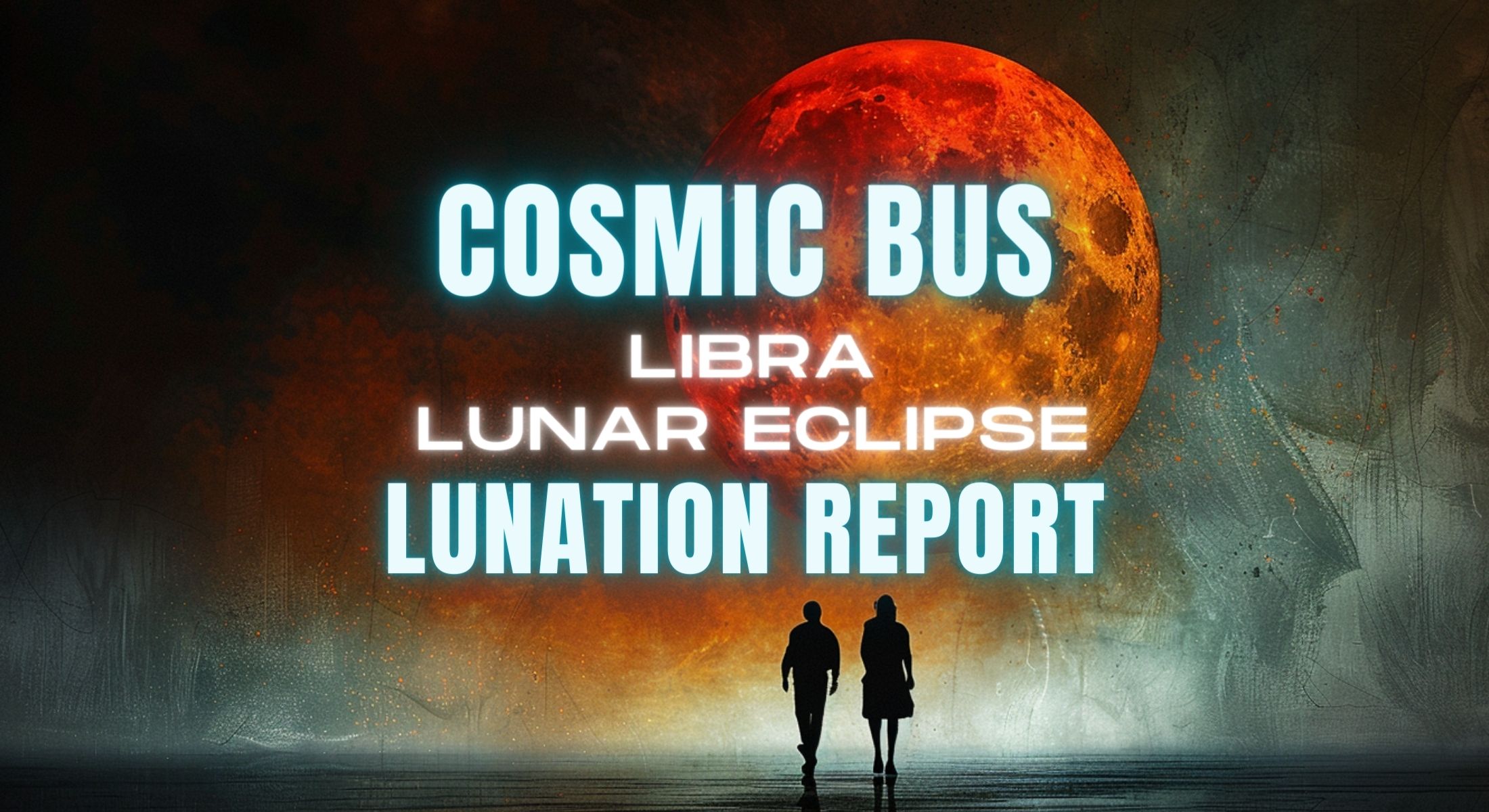 LIBRA LUNAR ECLIPSE LUNATION REPORT [Cosmic Bus #2412] - angstoic.com