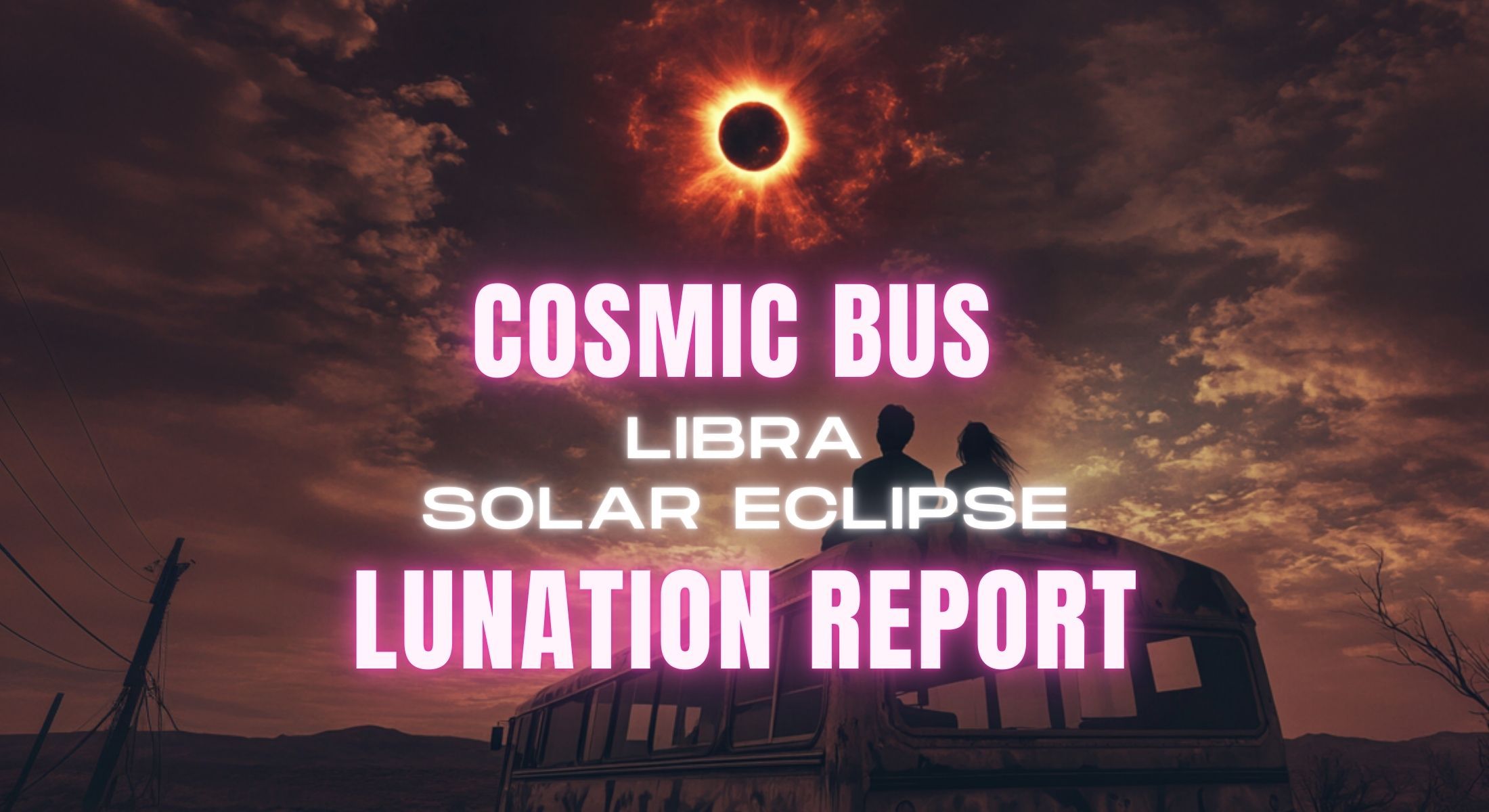 LIBRA SOLAR ECLIPSE LUNATION REPORT [Cosmic Bus #2439] - angstoic.com