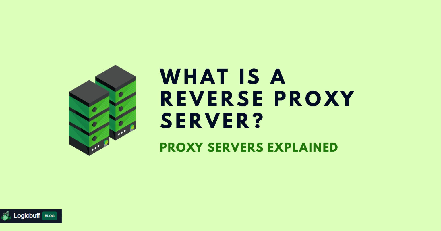 What Is A Reverse Proxy Server Proxy Servers Explained Logicbuff