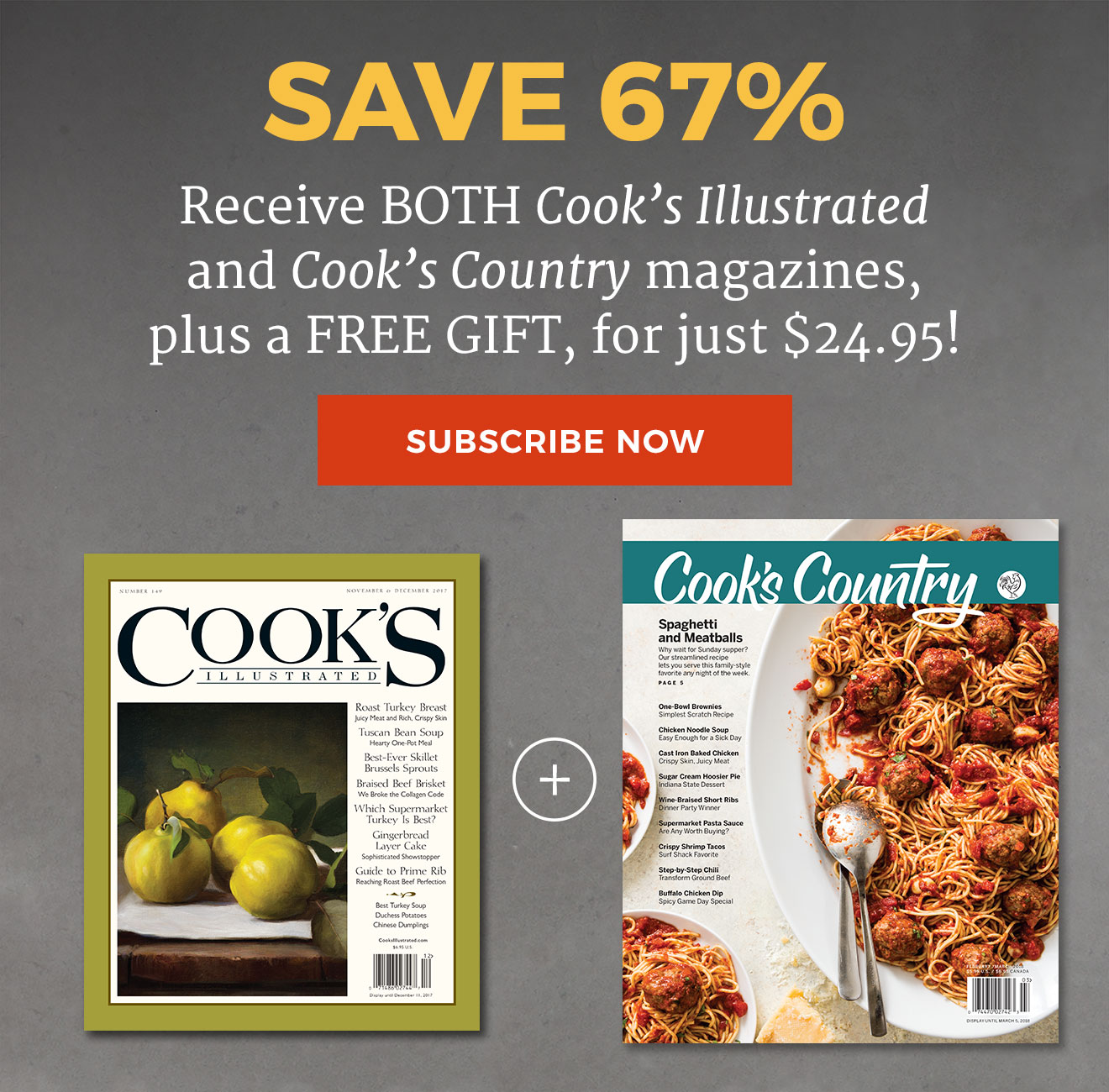 Save 67%. Receive BOTH Cook's Illustrated and Cook's Country magazines ...