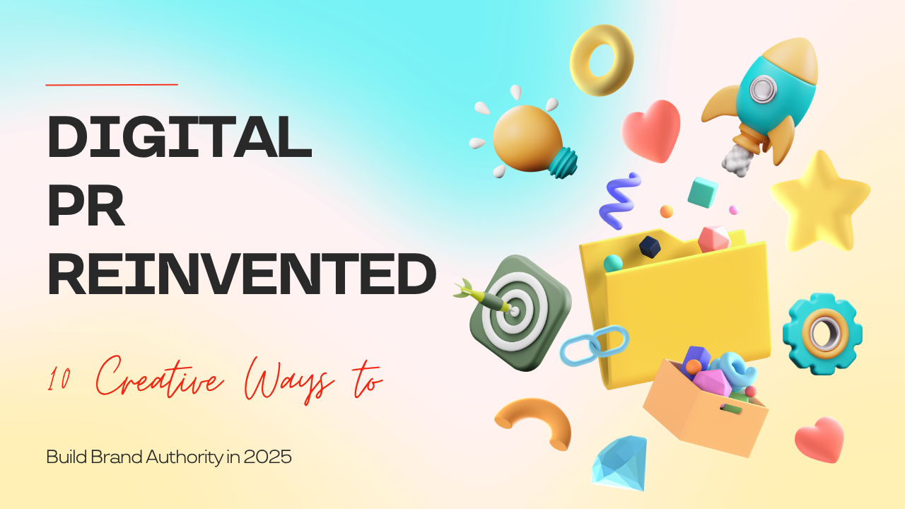 Digital PR Reinvented: 10 Creative Ways to Build Brand Authority in 2025