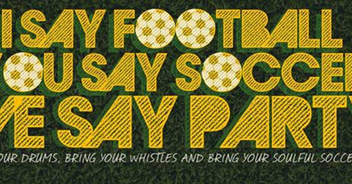 I Say Football You Say Soccer We Say Party