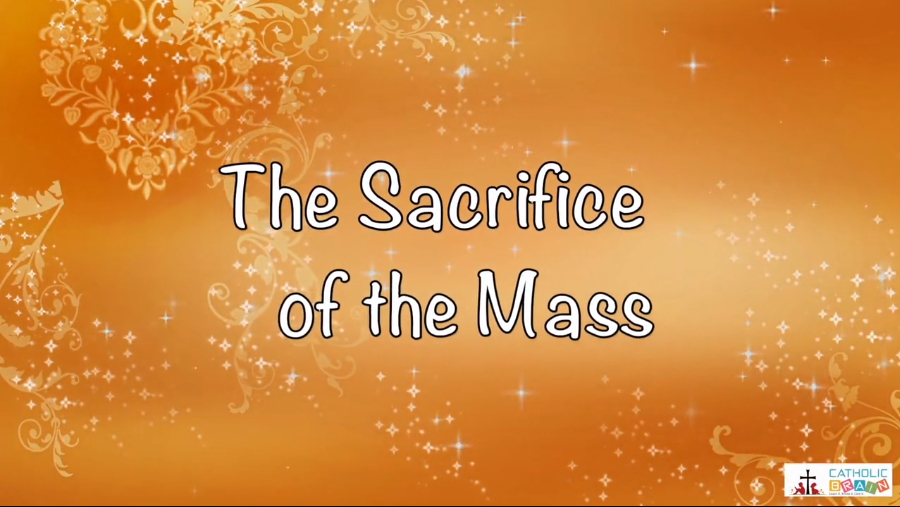 27 - The Sacrifice of the Mass - CatholicBrain.com