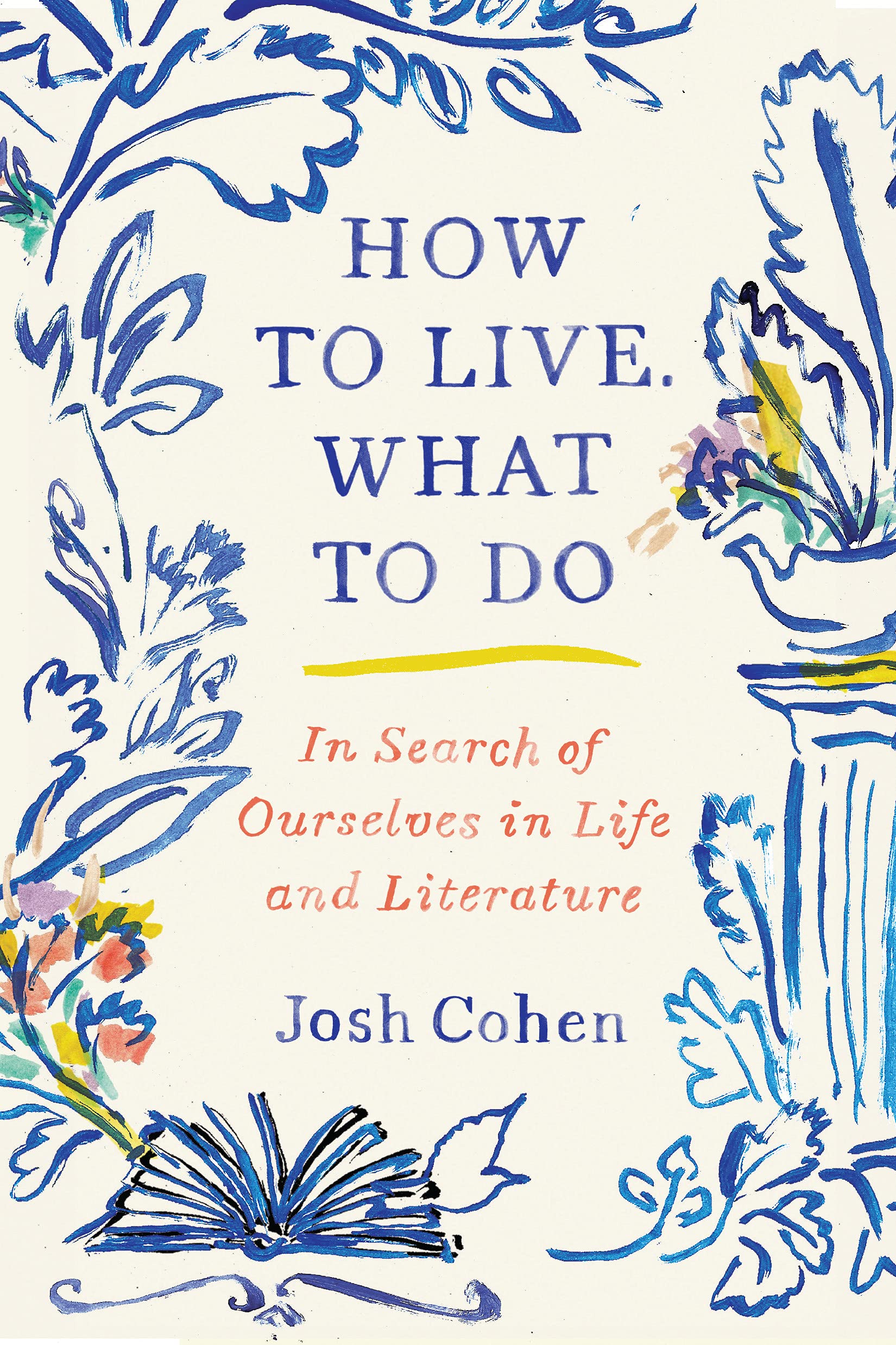 How to Live. What to Do: An Afternoon with Josh Cohen and Nuar Alsadir ...