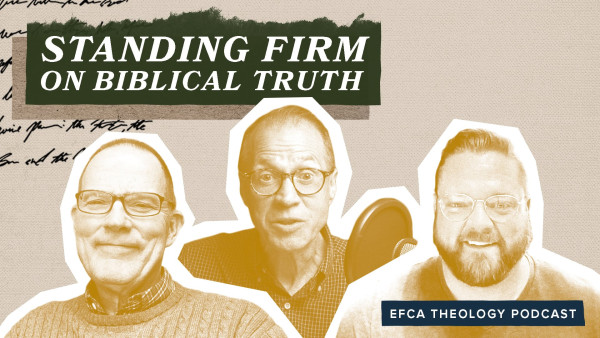 EFCA Theology Podcast: Standing Firm on Biblical Truth with Bill Riedel ...
