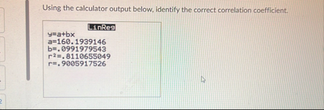 [Answered] Using the calculator output below, identify the correct correlation coefficient ...