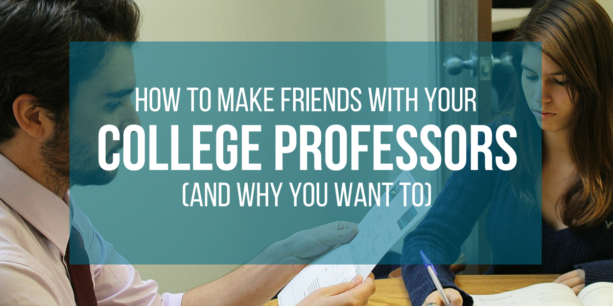 How to Make Friends with Your College Professors (And Why You Want To ...