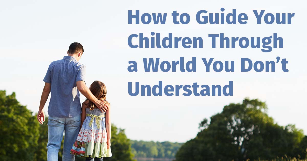 How to Guide Your Children Through a World You Don’t Understand