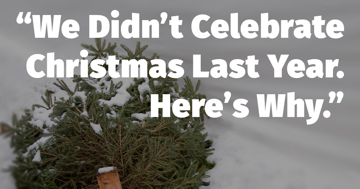 We Didn’t Celebrate Christmas Last Year. Here’s Why