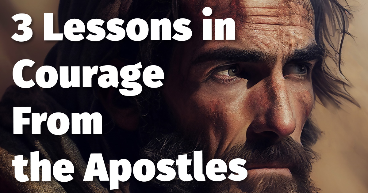 3 Lessons in Courage From the Apostles