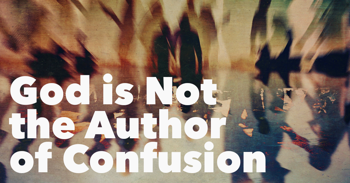 God Is Not the Author of Confusion