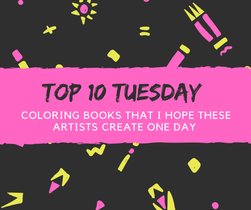 Top Ten Tuesday - Coloring Books I Wish Artists Would Create - Coloring ...