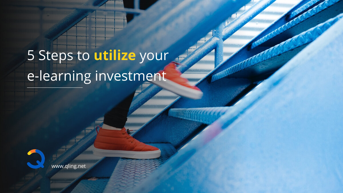 Qling | Blog - 5 Steps to Utilize Your E-Learning Investment