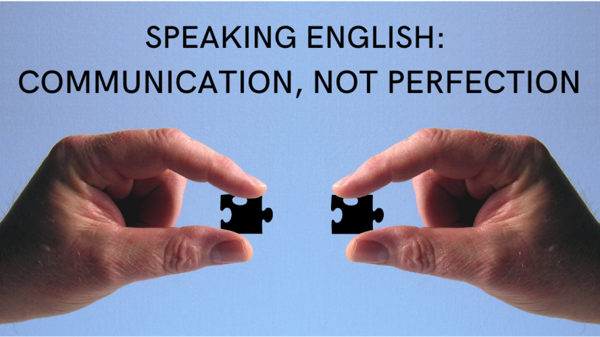 LEARNING ENGLISH: COMMUNICATION, NOT PERFECTION.
