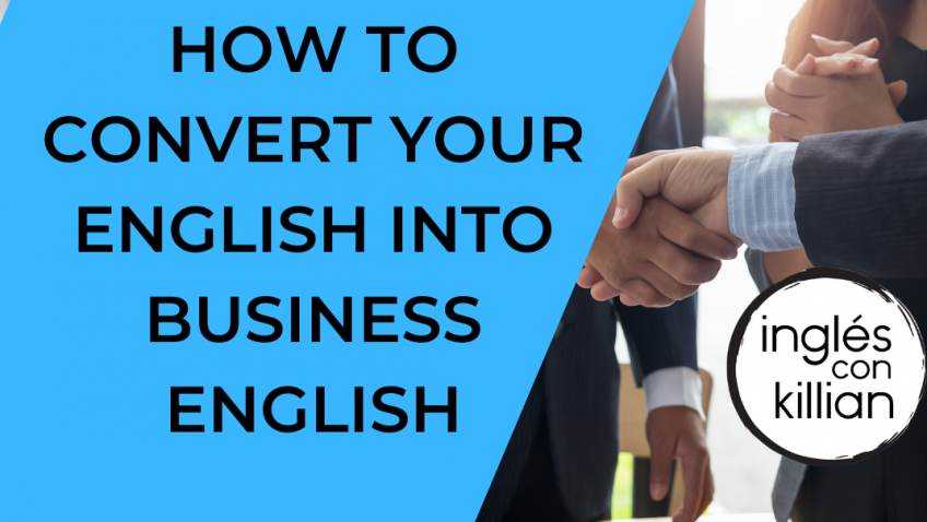 HOW TO CONVERT YOUR ENGLISH TO BUSINESS ENGLISH