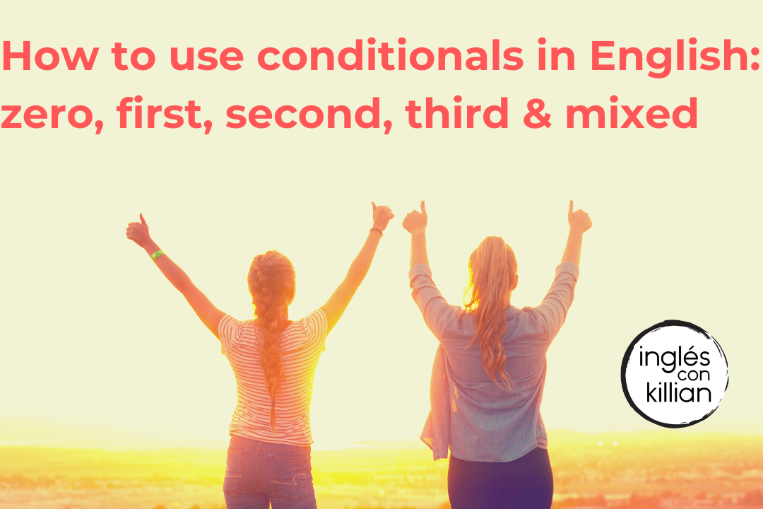 How to use conditionals in English: zero, first, second, third and mixed
