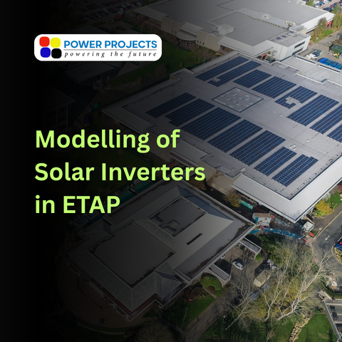 Modeling Solar Inverters in ETAP: From Panel Specs to Grid-Ready Design