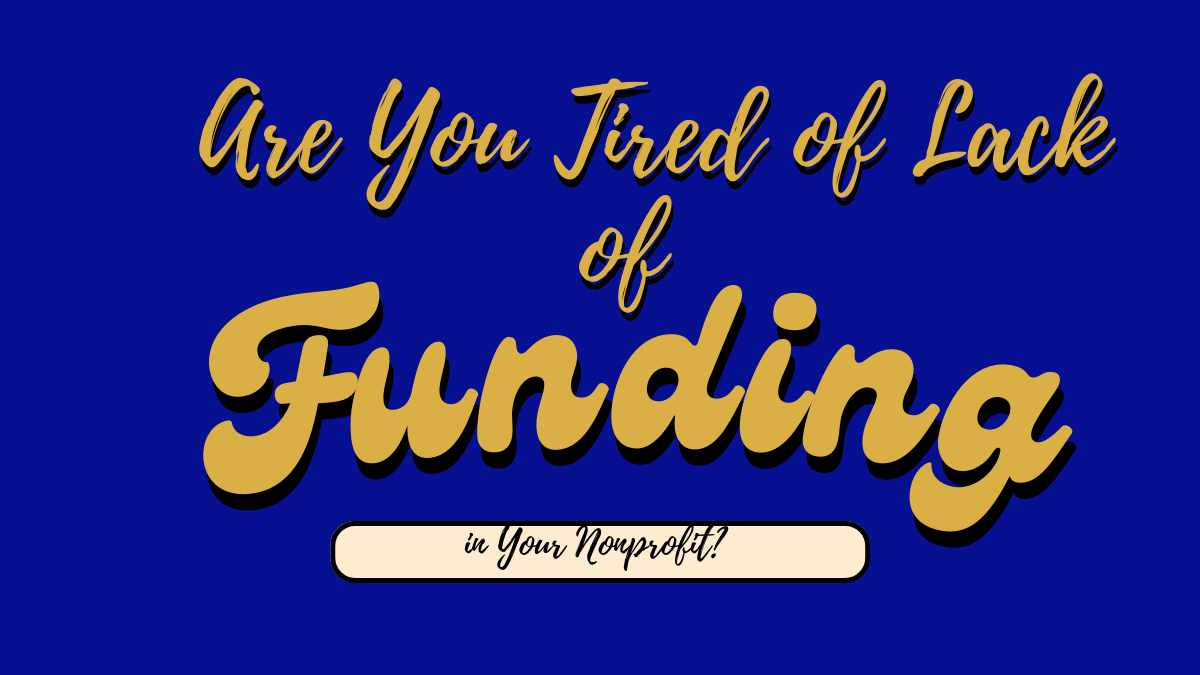 Are You Tired of Lack of Funding in Your Nonprofit?
