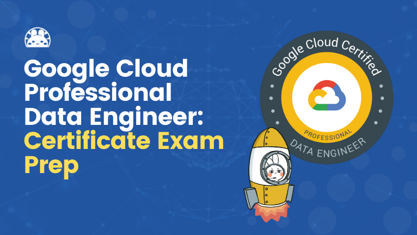 Google Cloud Professional Data Engineer: Certificate Exam Prep