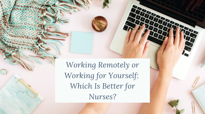 Remote Work or Working for Yourself: Which Is Better for Nurses?