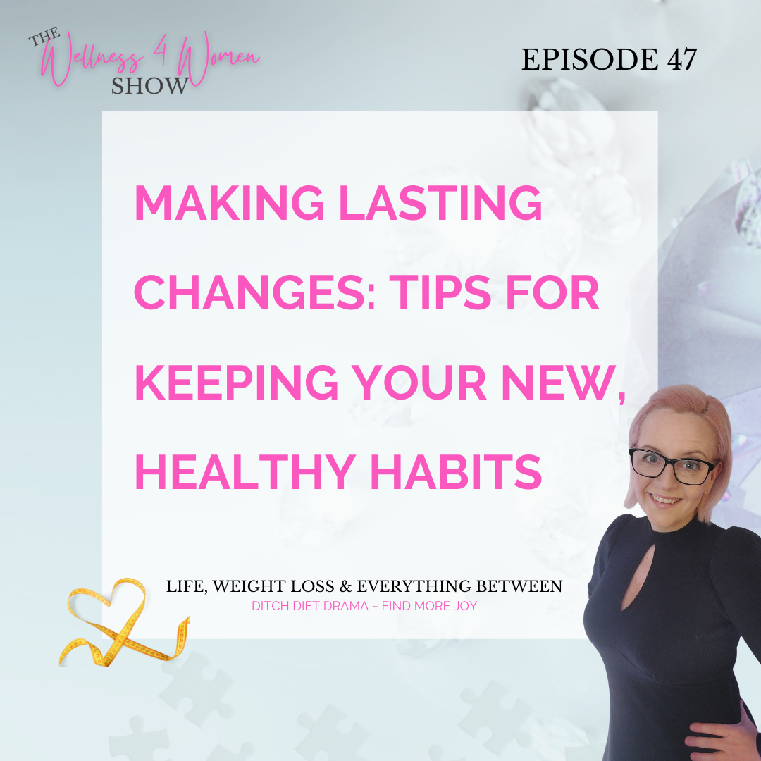 Ep 47 - Making lasting changes tips for keeping your new, healthy habits