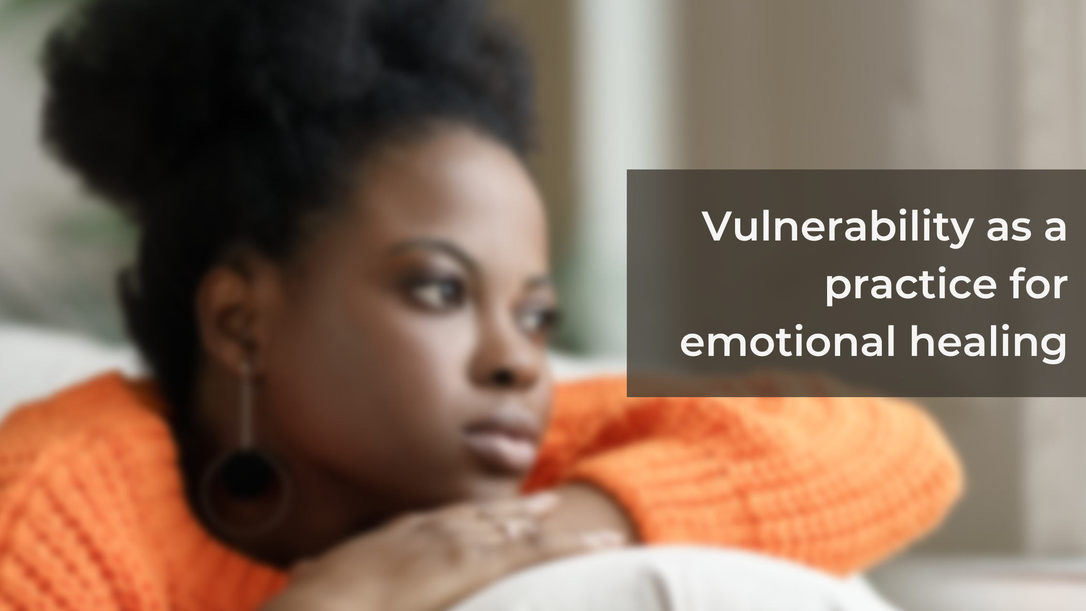 Vulnerability as a practice for emotional healing