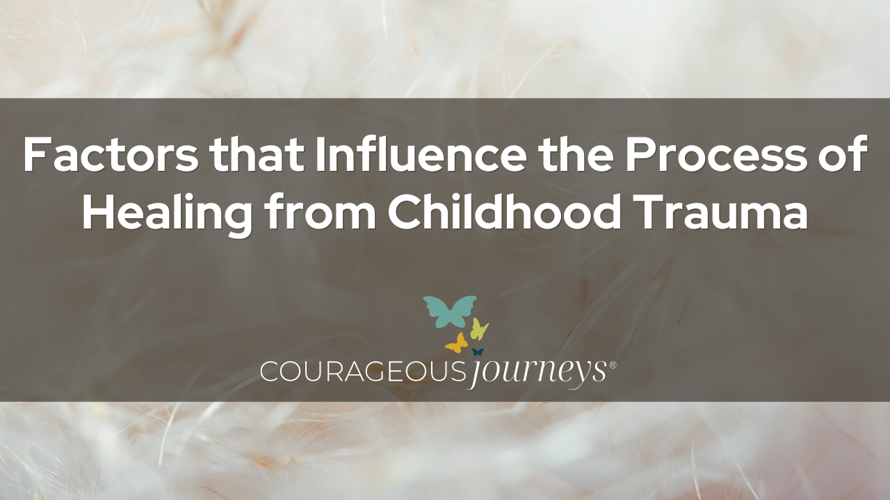 Key Factors That Influence Healing from Childhood Trauma: Overcoming ...