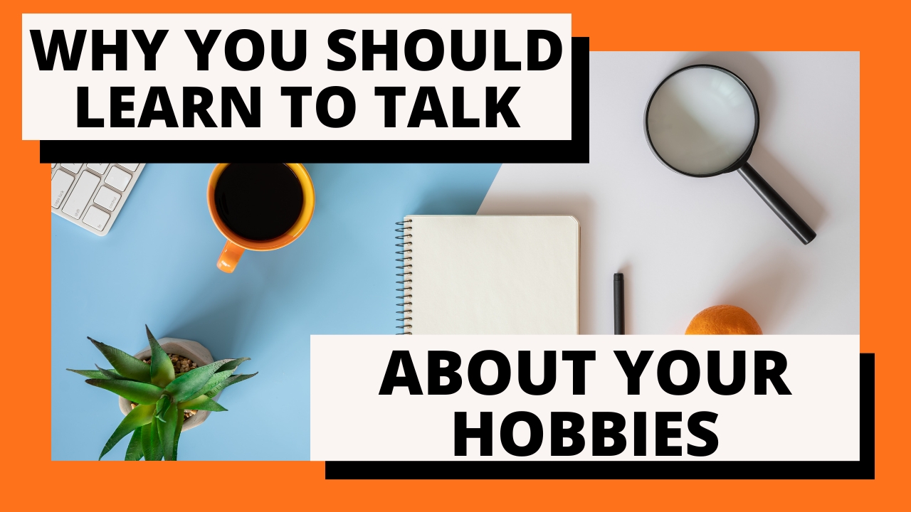 Why You Should Learn to Talk About Your Hobbies