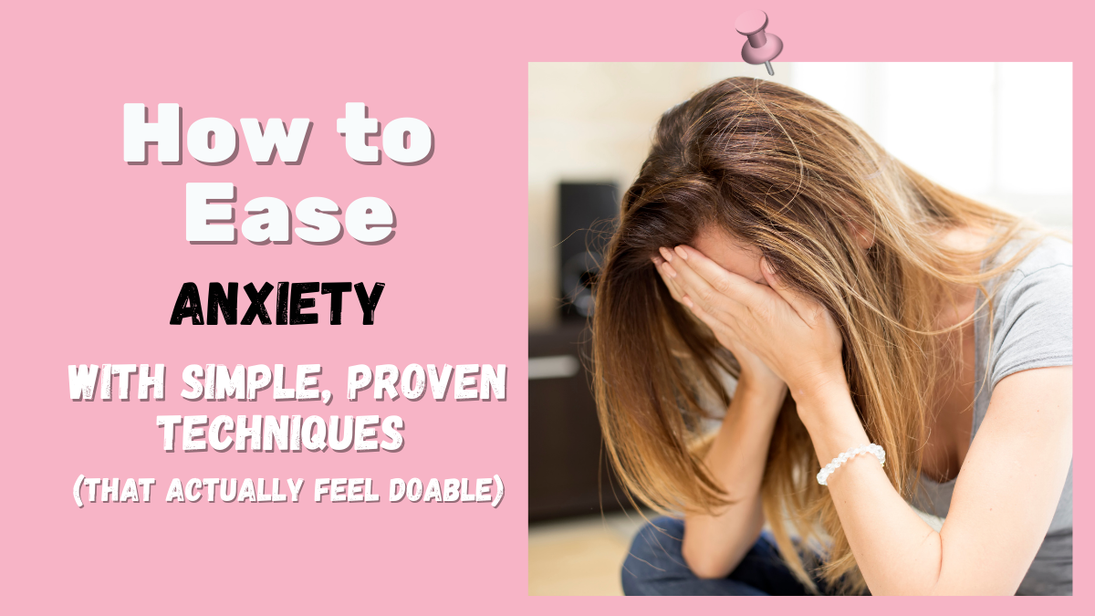 How to Ease Anxiety with Simple, Proven Techniques (That Actually Feel ...