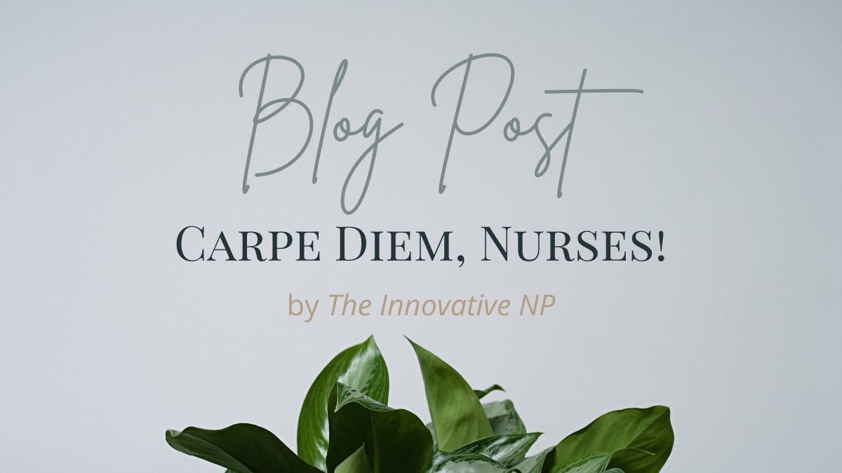 Carpe Diem, Nurses!
