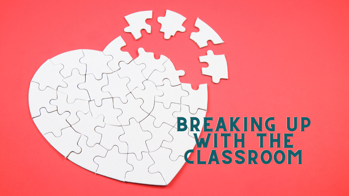 Breaking Up With The Classroom