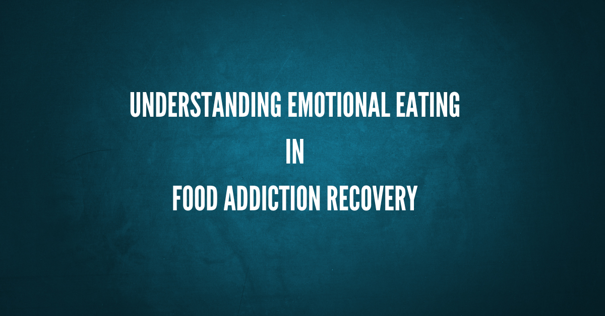 Understanding Emotional Eating in Food Addiction Recovery