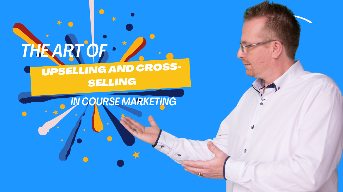 The Art of Upselling and Cross-Selling in Course Marketing